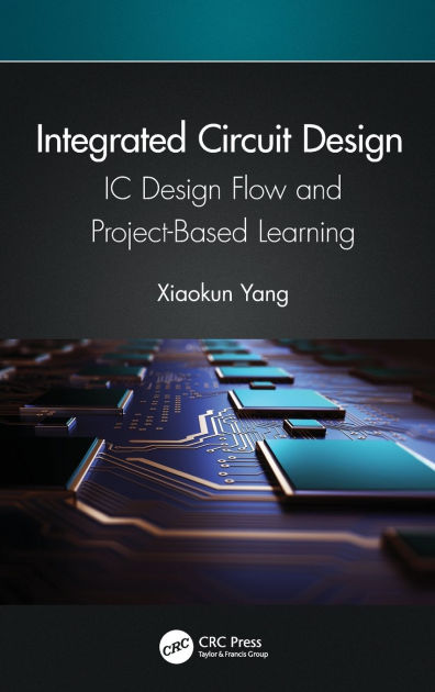 Integrated Circuit Design: IC Design Flow and Project-Based Learning by Xiaokun Yang, Hardcover ...