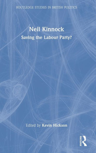 Neil Kinnock: Saving the Labour Party? by Kevin Hickson, Hardcover | Barnes & Noble®