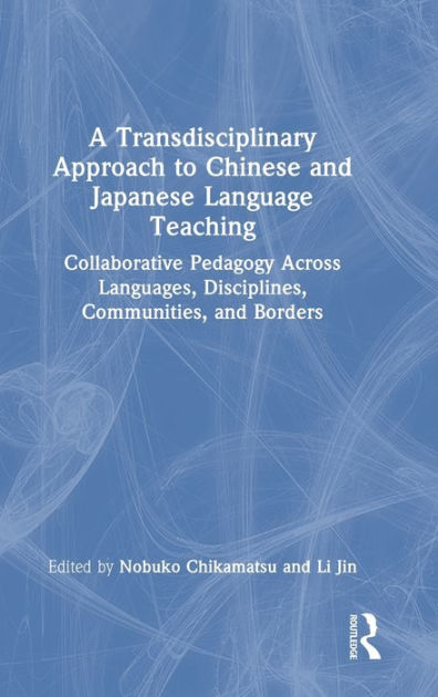 A Transdisciplinary Approach to Chinese and Japanese Language Teaching: Collaborative Pedagogy ...