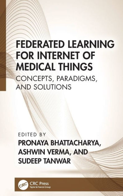 Federated Learning for Internet of Medical Things: Concepts, Paradigms, and Solutions by Pronaya ...