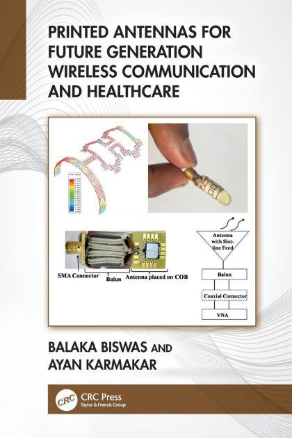Printed Antennas for Future Generation Wireless Communication and Healthcare by Balaka Biswas ...
