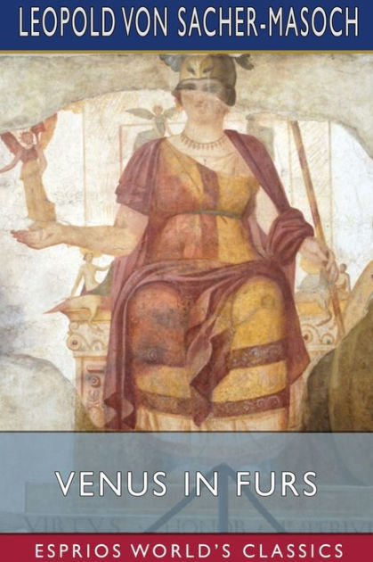 Venus in Furs (Esprios Classics): Translated by Fernanda Savage by Leopold Von Sacher-Masoch ...