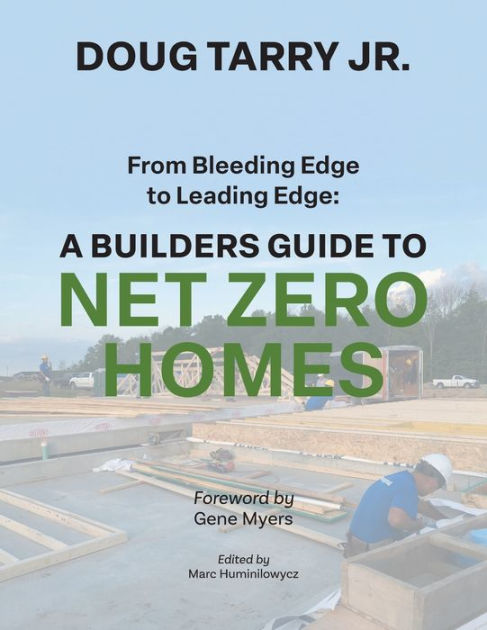 From Bleeding Edge to Leading Edge: A Builders Guide to Net Zero Homes by Doug Tarry, Paperback ...