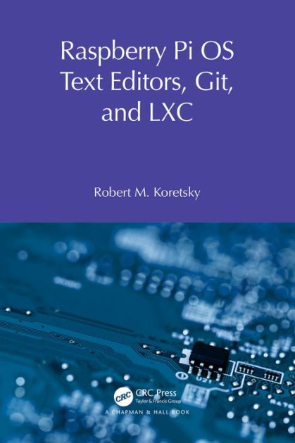 Raspberry Pi OS Text Editors, git, and LXC: A Practical Approach by Robert M Koretsky, Paperback ...