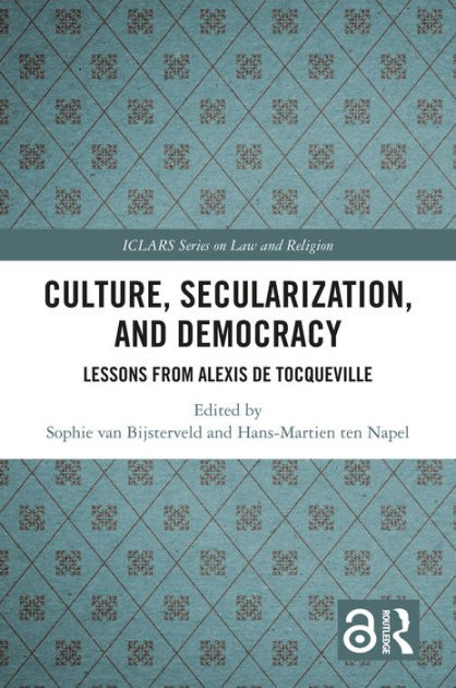 Culture, Secularization, and Democracy: Lessons from Alexis de Tocqueville by Sophie van ...