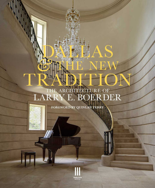 Dallas & the New Tradition: The Architecture of Larry E. Boerder by Larry E. Boerder Architects ...
