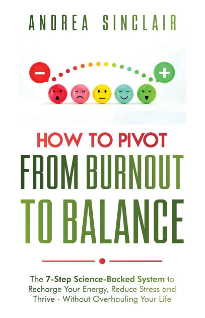How to Pivot from Burnout to Balance - The 7-Step Science-Backed System to Recharge Your Energy ...