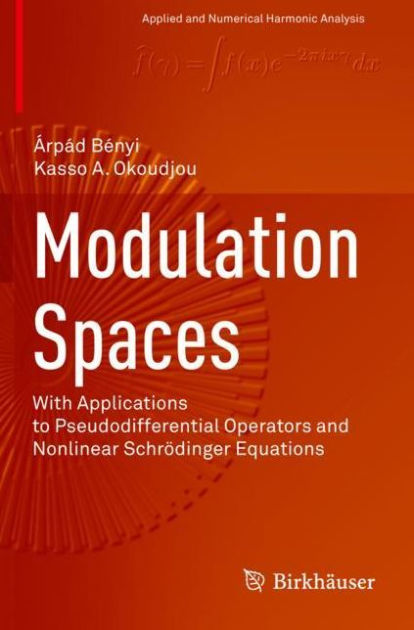 Modulation Spaces: With Applications to Pseudodifferential Operators and Nonlinear Schrï¿½dinger ...