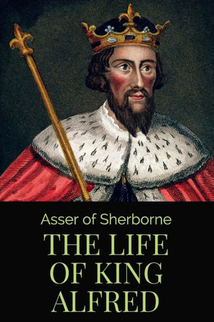 The Life of King Alfred by Asser of Sherbourne, Paperback | Barnes & Noble®