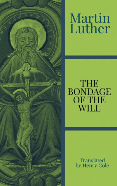 The Bondage of the Will by Martin Luther, Paperback | Barnes & Noble®