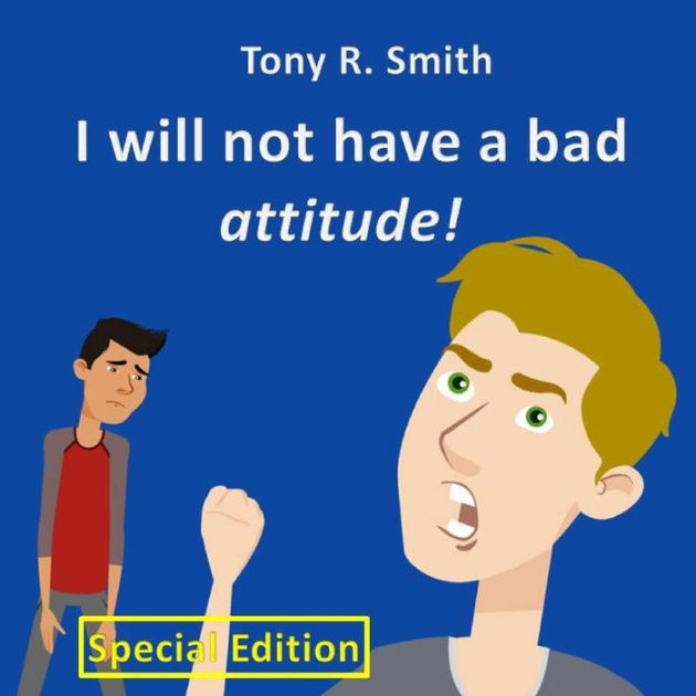 I will not have a bad Attitude! Special Edition: Kids with Behavior Challenges by Tony R. Smith ...