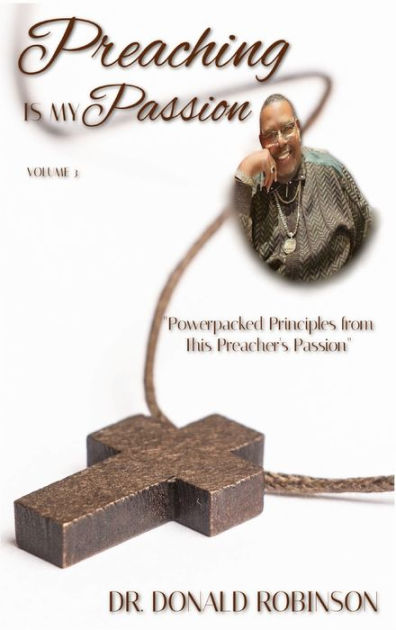 Preaching Is My Passion - Volume 3: Powerpacked Principles from This Preacher's Passion by ...