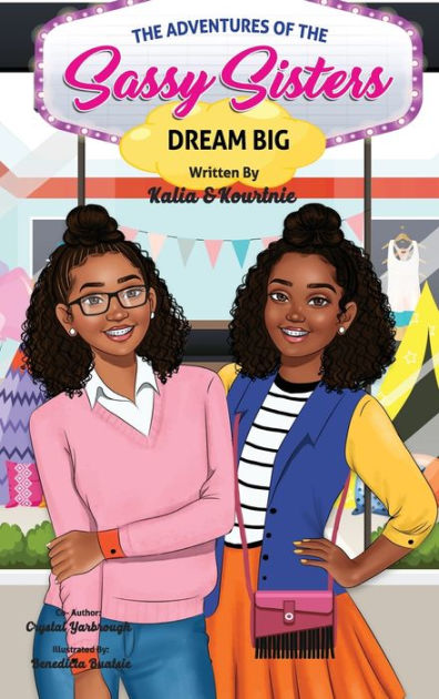 The Adventures Of The Sassy Sisters Dream Big By The Sassy Sisters Kourtnie And Kalia Benedicta