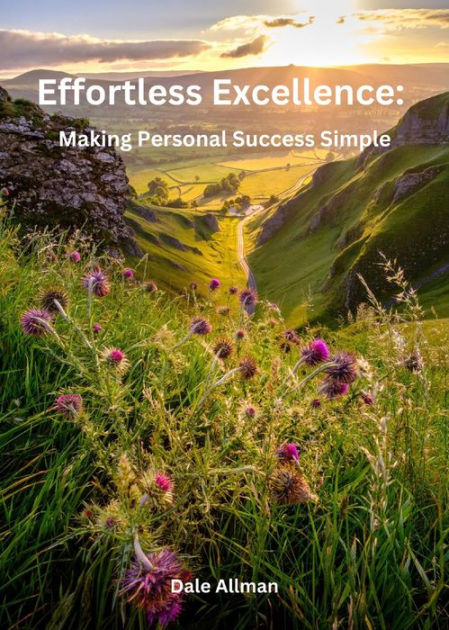 Effortless Excellence: Making Personal Success Simple by Dale Allman ... Effortless Excellence: Making Personal Success Simple by Dale Allman ...