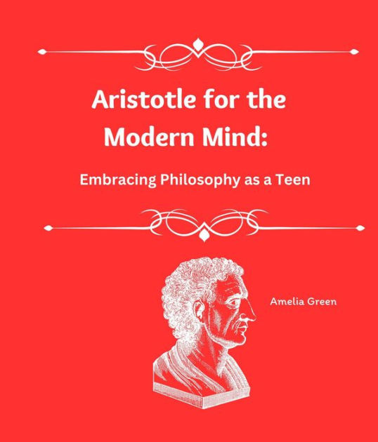 Aristotle for the Modern Mind: Embracing Philosophy as a Teen by Amelia ...