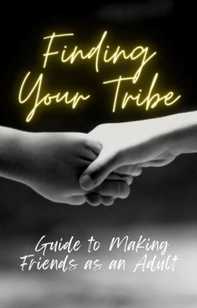 Finding Your Tribe: Guide to Making Friends as an Adult: Guide to by Graves | eBook | Barnes ...