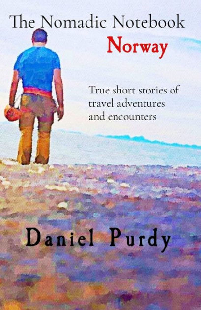 The Nomadic Notebook - Norway: True short stories of travel adventures and encounters by Daniel ...