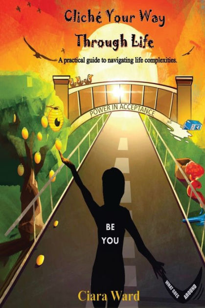 Cliché Your Way Through Life A Practical Guide To Navigating The