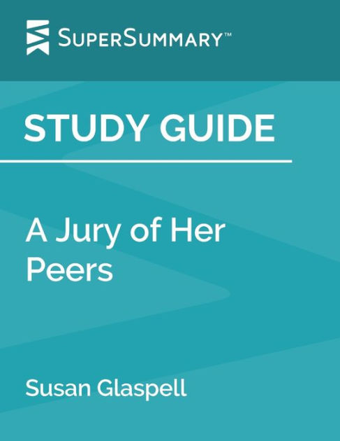 Study Guide: A Jury of Her Peers by Susan Glaspell (SuperSummary) by ...