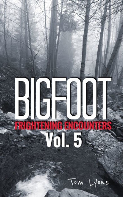Bigfoot Frightening Encounters: Volume 5 by Tom Lyons, Paperback | Barnes & Noble®