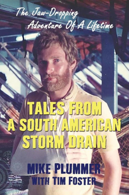TALES FROM A SOUTH AMERICAN STORM DRAIN: The Jaw-Dropping Adventure Of A Lifetime by Tim Foster ...