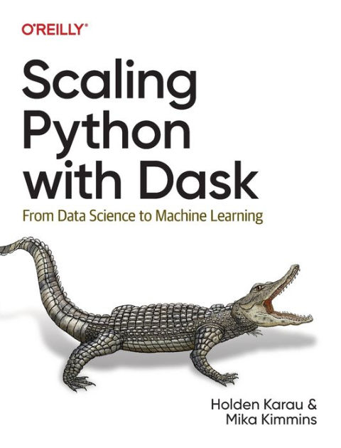 Scaling Python with Dask: From Data Science to Machine Learning by Holden Karau, Mika Kimmins ...