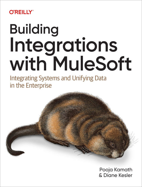 Building Integrations with MuleSoft: Integrating Systems and Unifying Data in the Enterprise by ...