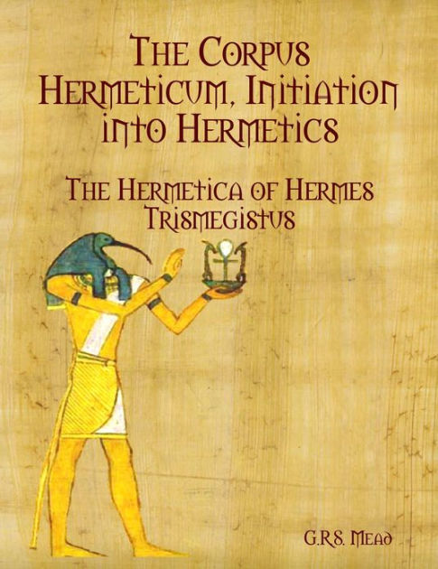 The Corpus Hermeticum: Initiation into Hermetics, The Hermetica of ...