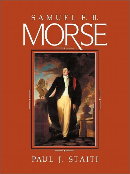 Samuel F. B. Morse by Paul J. Staiti, Paperback | Barnes & Noble®