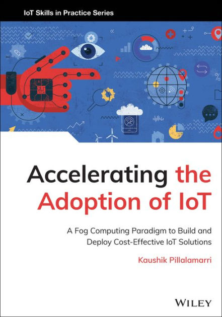 Accelerating the Adoption of IoT: A Fog Computing Paradigm to Build and Deploy Cost-Effective ...