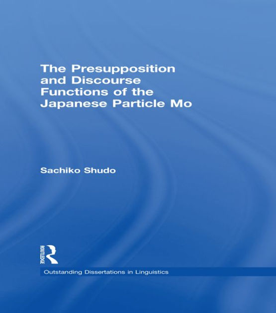 The Presupposition and Discourse Functions of the Japanese Particle Mo / Edition 1 by Sachiko ...