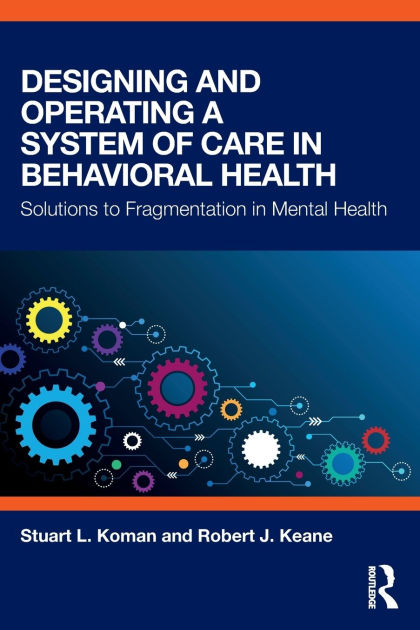 Designing and Operating a System of Care in Behavioral Health: Solutions to Fragmentation in ...
