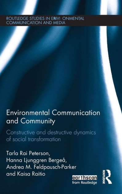 Environmental Communication and Community: Constructive and destructive dynamics of social ...