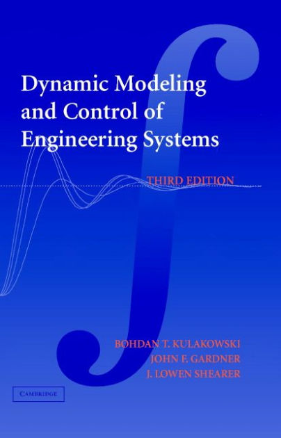 Dynamic Modeling and Control of Engineering Systems by Bohdan T. Kulakowski, John F. Gardner, J ...