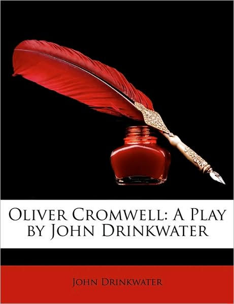 Oliver Cromwell: A Play by John Drinkwater by John Drinkwater, Paperback | Barnes & Noble®