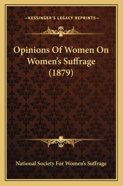 Opinions Of Women On Women's Suffrage (1879) by National Society for ...