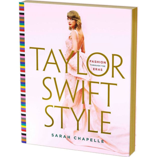 Taylor Swift Style: Fashion Through the Eras by Sarah Chapelle, Hardcover | Barnes & Noble®