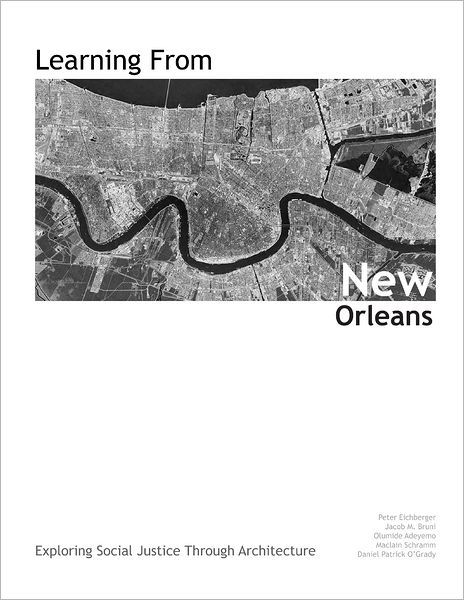 Learning from New Orleans: Exploring Social Justice Through Architecture by Peter Eichberger ...