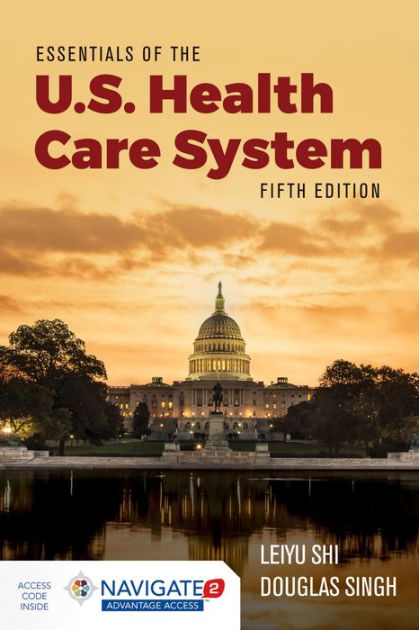 Essentials of the U.S. Health Care System / Edition 5 by Leiyu Shi ... Essentials of the U.S. Health Care System / Edition 5 by Leiyu Shi ...