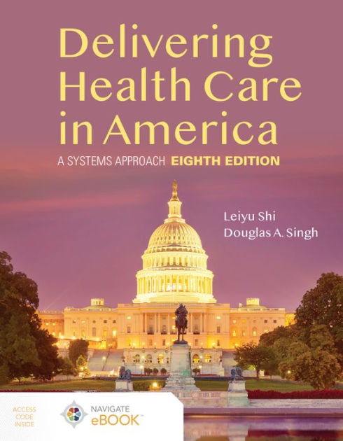 Delivering Health Care in America: A Systems Approach by Leiyu Shi ... Delivering Health Care in America: A Systems Approach by Leiyu Shi ...