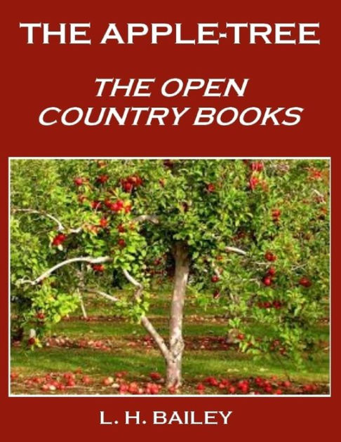 The Apple-Tree : The Open Country Books (Illustrated) by L. H. Bailey ...