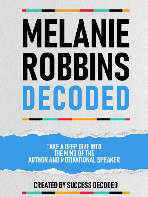 Melanie Robbins Decoded - Take A Deep Dive Into The Mind Of The Author And Motivational Speaker ...
