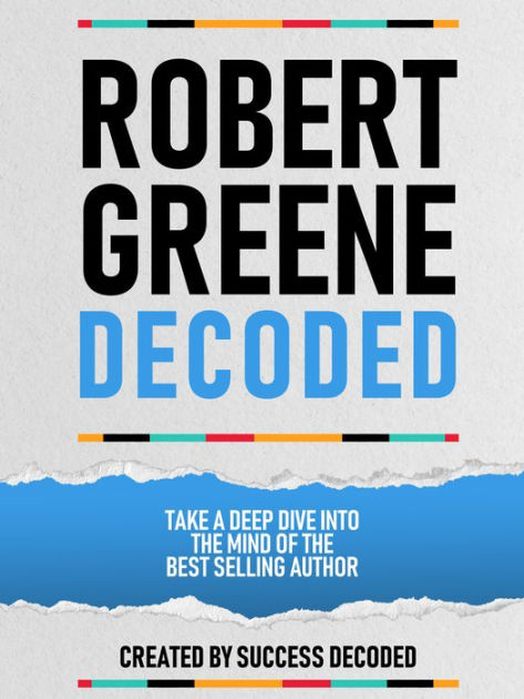 Robert Greene Decoded - Take A Deep Dive Into The Mind Of The Best Selling Author by Success ...