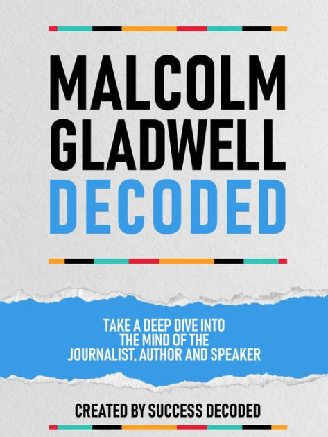 Malcolm Gladwell Decoded - Take A Deep Dive Into The Mind Of The ... Malcolm Gladwell Decoded - Take A Deep Dive Into The Mind Of The ...