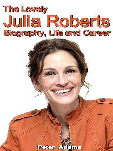 The Lovely Julia Roberts: Biography, Life and Career by Peter Adams ...