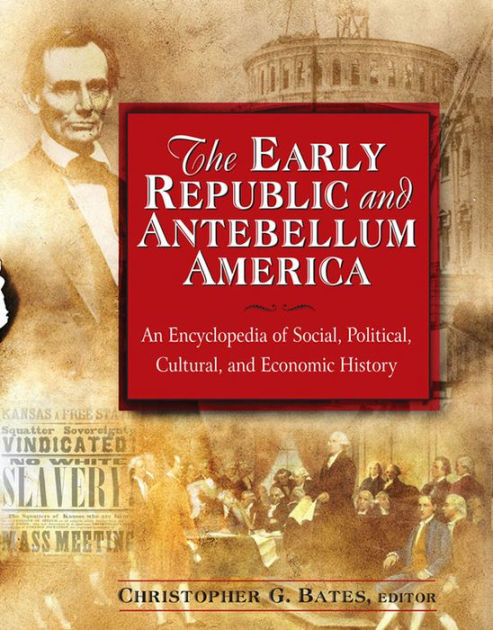 The Early Republic and Antebellum America: An Encyclopedia of Social ...