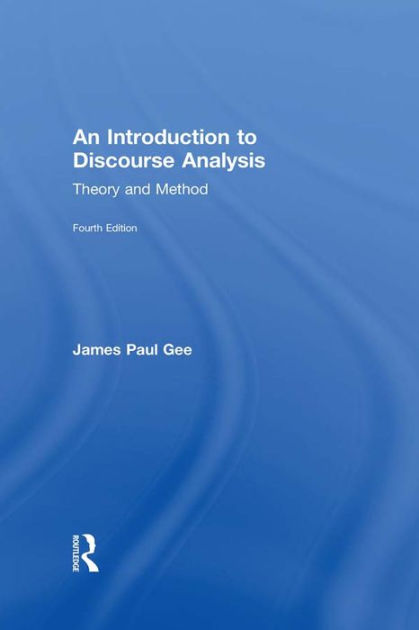 An Introduction to Discourse Analysis: Theory and Method / Edition 4 by James Paul Gee ...