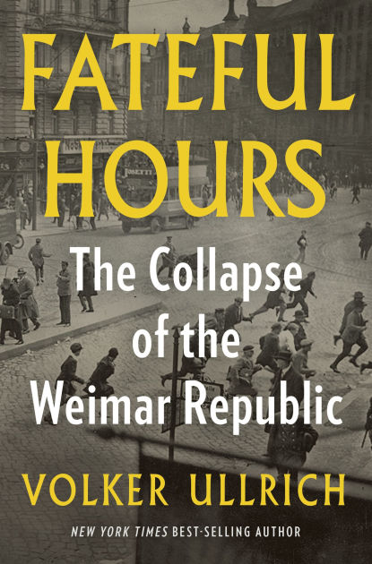 Fateful Hours: The Collapse of the Weimar Republic by Volker Ullrich ...