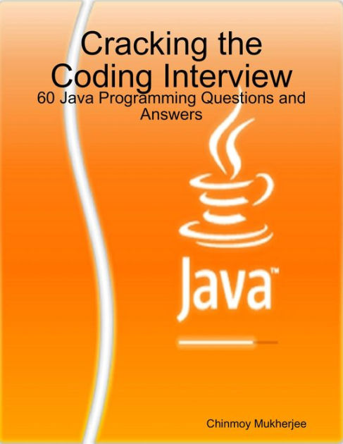 Cracking The Coding Interview 60 Java Programming Questions And Answers By Chinmoy Mukherjee