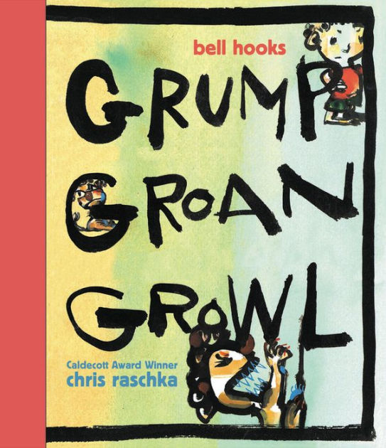 Grump Groan Growl by bell hooks, Chris Raschka, Hardcover | Barnes & Noble®